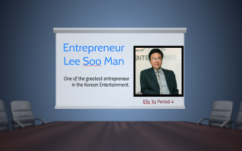Entrepreneur Lee Soo Man by elly yu on Prezi