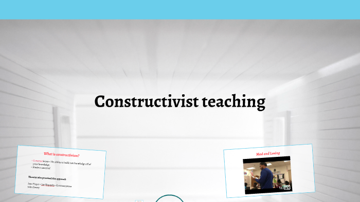What a does a Constructivist teacher look like? by Aaliyah Gregory on Prezi
