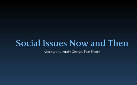 Social Issues Now and Then by Alex Moore on Prezi