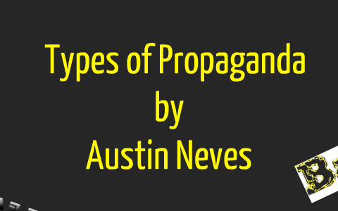 Types of Propaganda by Austin Neves by Austin N on Prezi