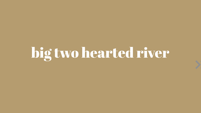 Big- Two hearted river by Jaela Cooper on Prezi