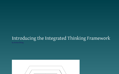 Integrated Thinking Framework by Richard King on Prezi