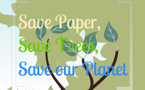 save paper, save trees, save our planet by Emily Chilton on Prezi