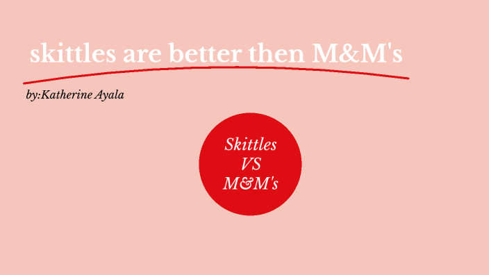 Skittles are better then M&M's by Katherine Ayala Funes on Prezi