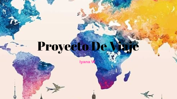 Proyecto De Viaje by Iyana Whitfield on Prezi
