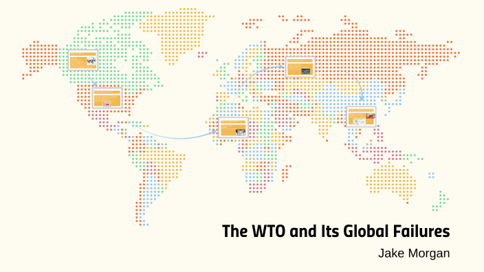 The WTO and Its Global Failures by Jake Morgan on Prezi
