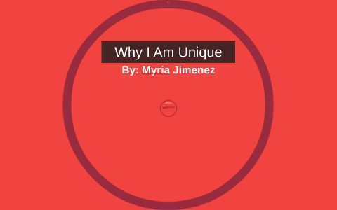 Why I Am Unique by Myria jimenez on Prezi