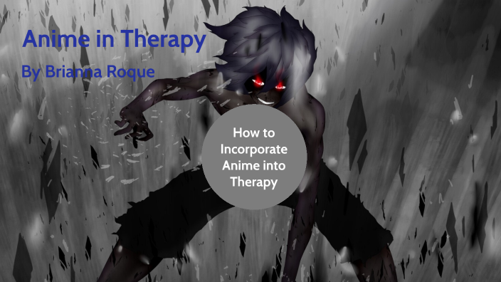 Anime in Therapy by Brianna Roque on Prezi