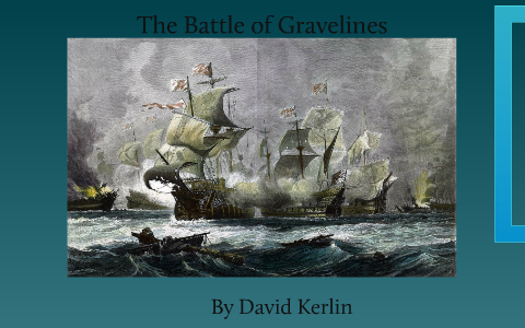 The Battle of Gravelines by David Kerlin on Prezi