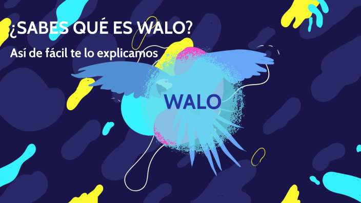 ¿SABES QUE ES WALO? by Juliana Piñerez on Prezi