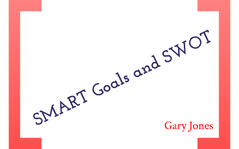 SMART Goals and SWOT by G J on Prezi