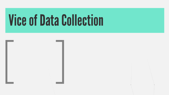 Vice of Data Collection by Richard Bew on Prezi