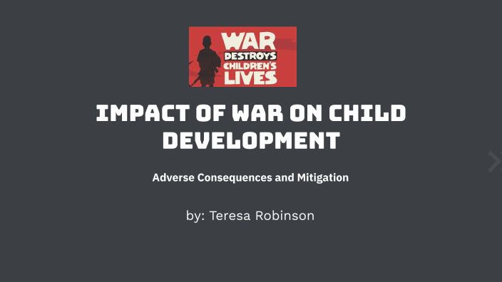 Impact of War on Child Development by Teresa Robinson on Prezi