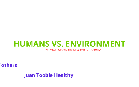 HUMANS VS. ENVIRONMENT by Madeline Lai on Prezi
