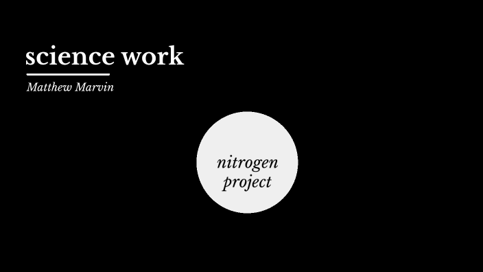 nitrogen project by Matthew Marvin on Prezi