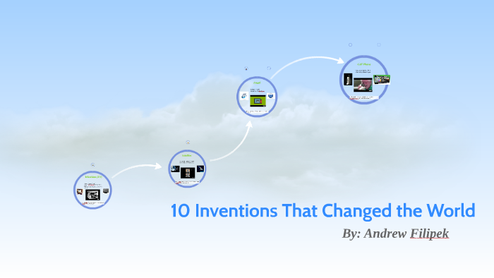 10 Inventions That Changed the World by Andrew Filipek on Prezi