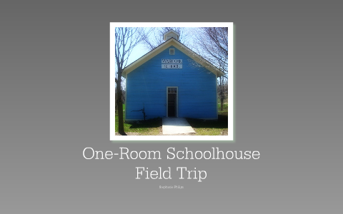 One-Room Schoolhouse Field Trip by Stephanie Philips on Prezi