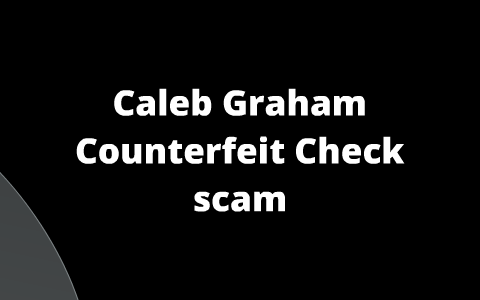 Graham Counterfeit check scam by Caleb Graham on Prezi