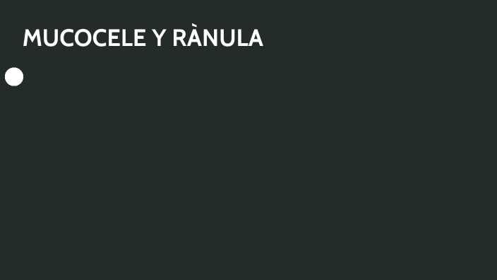 mucocele y ranula by eduardo molina on Prezi