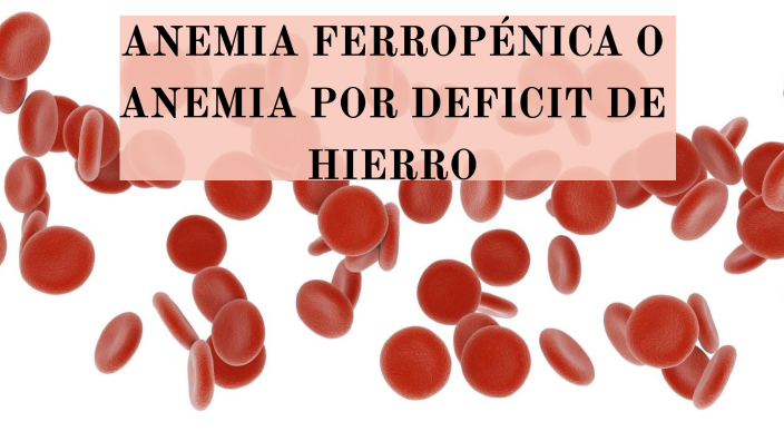 Anemia Ferropénica o Anemia por Déficit de Hierro. by Lucila Perez on Prezi