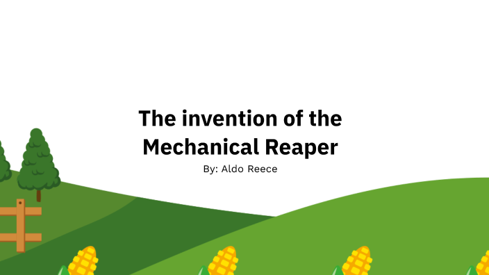 The invention of the mechanical reaper by Aldo Reece on Prezi