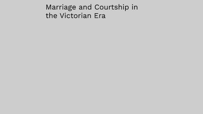 Marriage and Courtship in the Victorian Era by Johnathan Weyant on Prezi