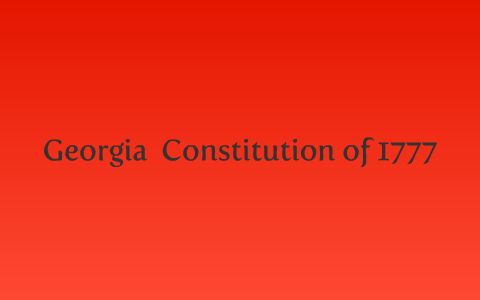 Georgia Constitution 1777 by Brandon Lybrand on Prezi