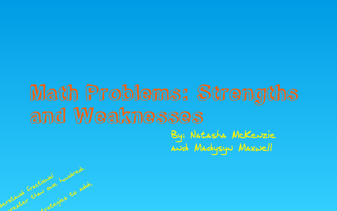 Math Problems:Weaknesses and Strengths by natasha mckenzie on Prezi