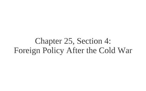 AMERHIST: Chapter 25, Section 4: Foreign Policy After the Cold War by ...