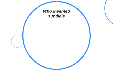 Who invented sundials by maryan moallin on Prezi