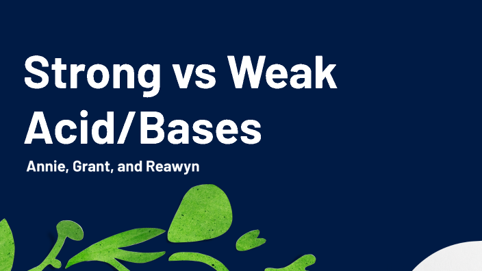 Strong vs. Weak Acids and Bases by Annie Nuetzel on Prezi