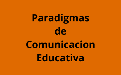 Paradigmas y modelos de Comunicacion y Educacion by isapi rua on Prezi