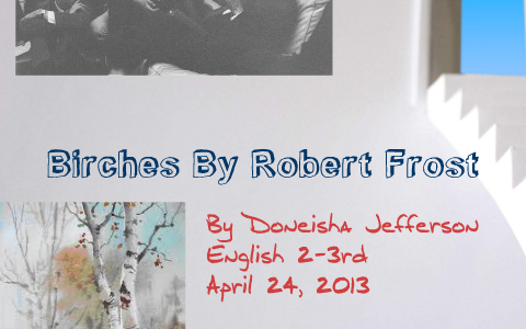 Birches by Robert Frost by Doneisha Jefferson on Prezi