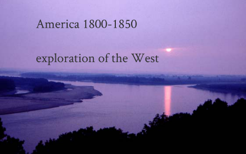 America - Exploration of the West (1800-1850) by Hans Maier on Prezi