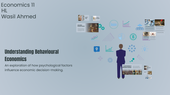 Understanding Behavioural Economics by Wasil Ahmed on Prezi