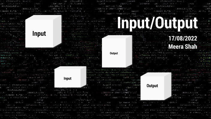 Input/Output by Meera Shah on Prezi