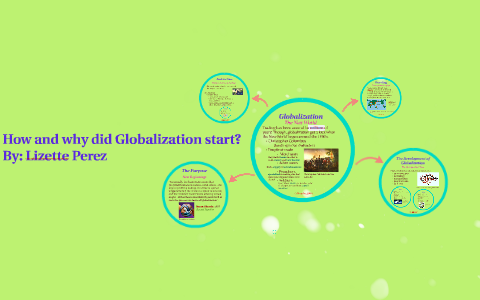 How and why did Globalization start? by Lizette Perez on Prezi