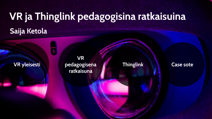 VR ja Thinglink pedagogisena ratkaisuna by Saija Ketola on Prezi