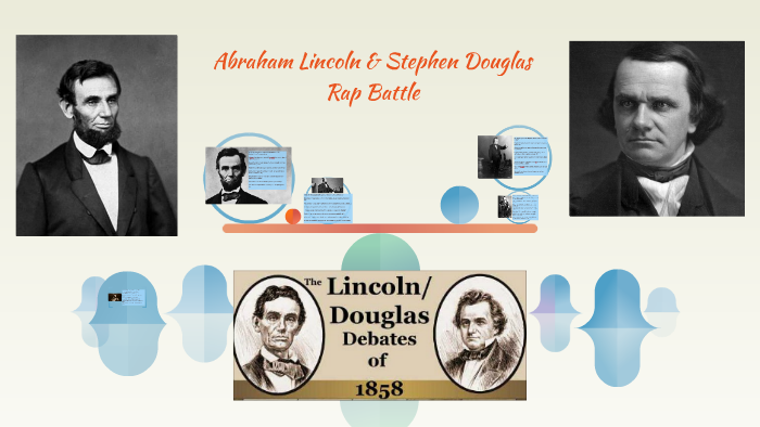 Abraham Lincoln vs. Stephen Douglas rap battle by Chris Steele on Prezi