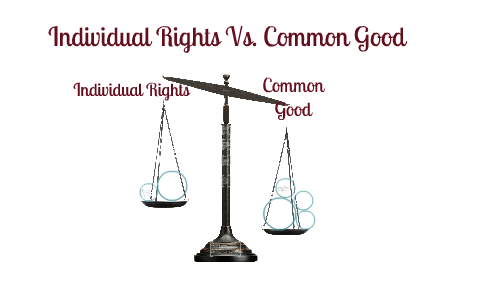 Individual Rights vs. Common Good by corey cosentino on Prezi