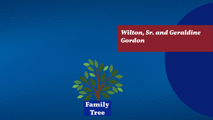 Wilton and Geraldine Gordon Family Tree by Shantrell Gordon on Prezi