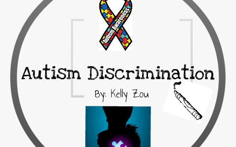 Autism Discrimination by Kelly Zou on Prezi