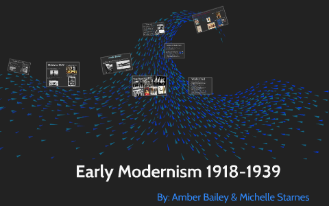 Early Modernism 1918-1939 by Michelle Starnes on Prezi
