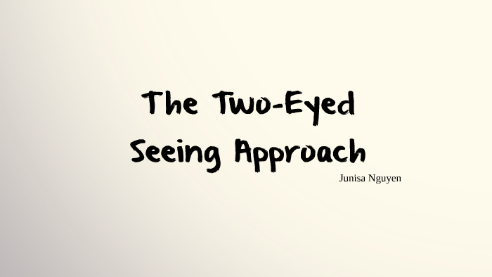 The Two-Eyed Seeing Approach by J Nguyen on Prezi