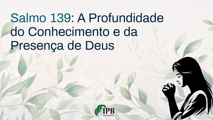 Salmo 139: Tal conhecimento é maravilhoso demais para mim by Jhoni ...