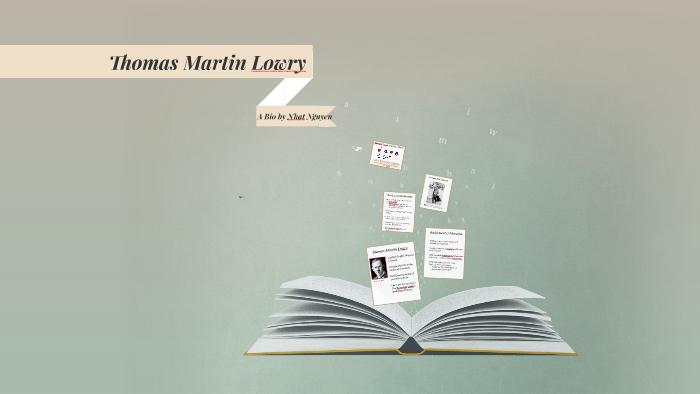 Biography of Thomas M. Lowry by nhat nguyen on Prezi