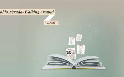 Pablo Neruda- Walking Around by Gisselly Astwood on Prezi