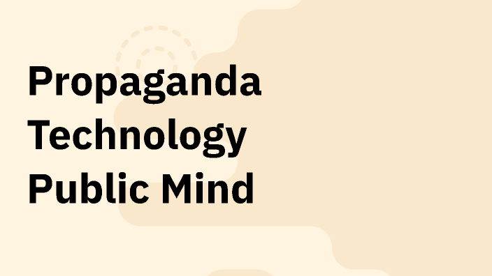 Propaganda, Technology, And The Public Mind by Jean Parnell Louis on Prezi