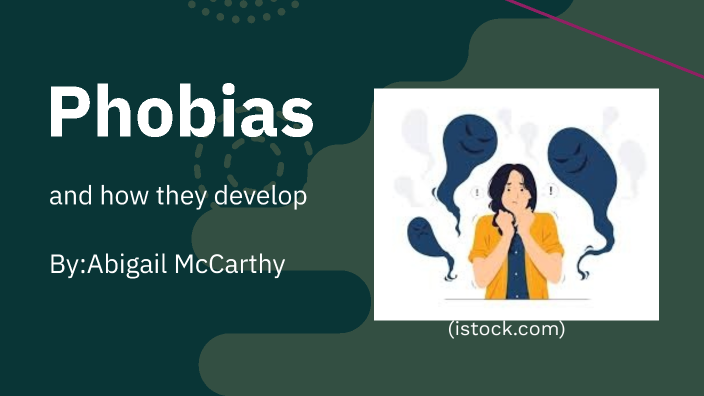 What are Phobias and How do They Develop? by Abigail McCarthy on Prezi