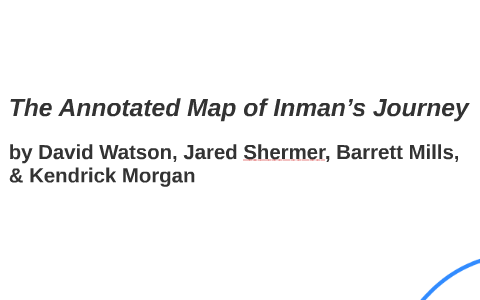 The Annotated Map of Inman's Journey by David Watson on Prezi